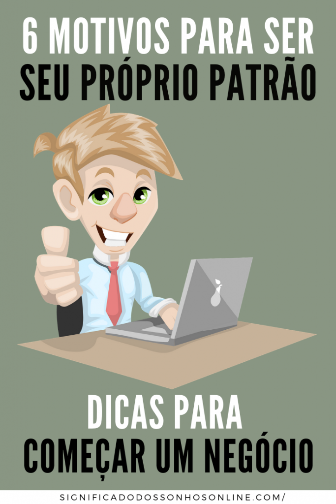 6 Motivos Pelos Quais Você Deveria Ser Seu Próprio Patrão