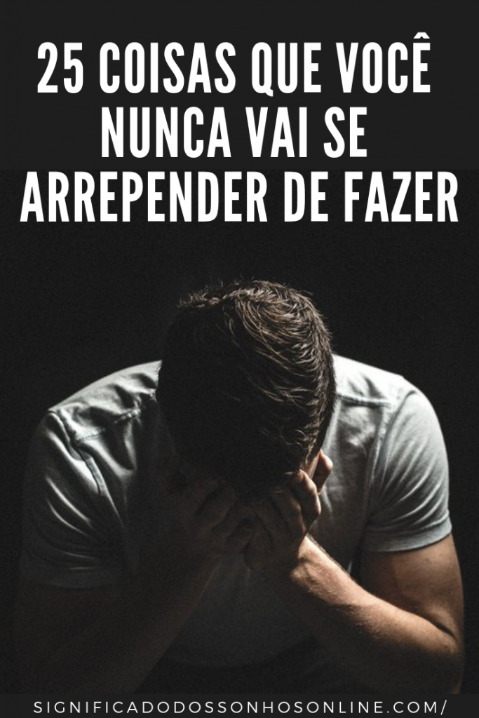 25 Coisas Que Você Nunca Vai Se Arrepender De Fazer