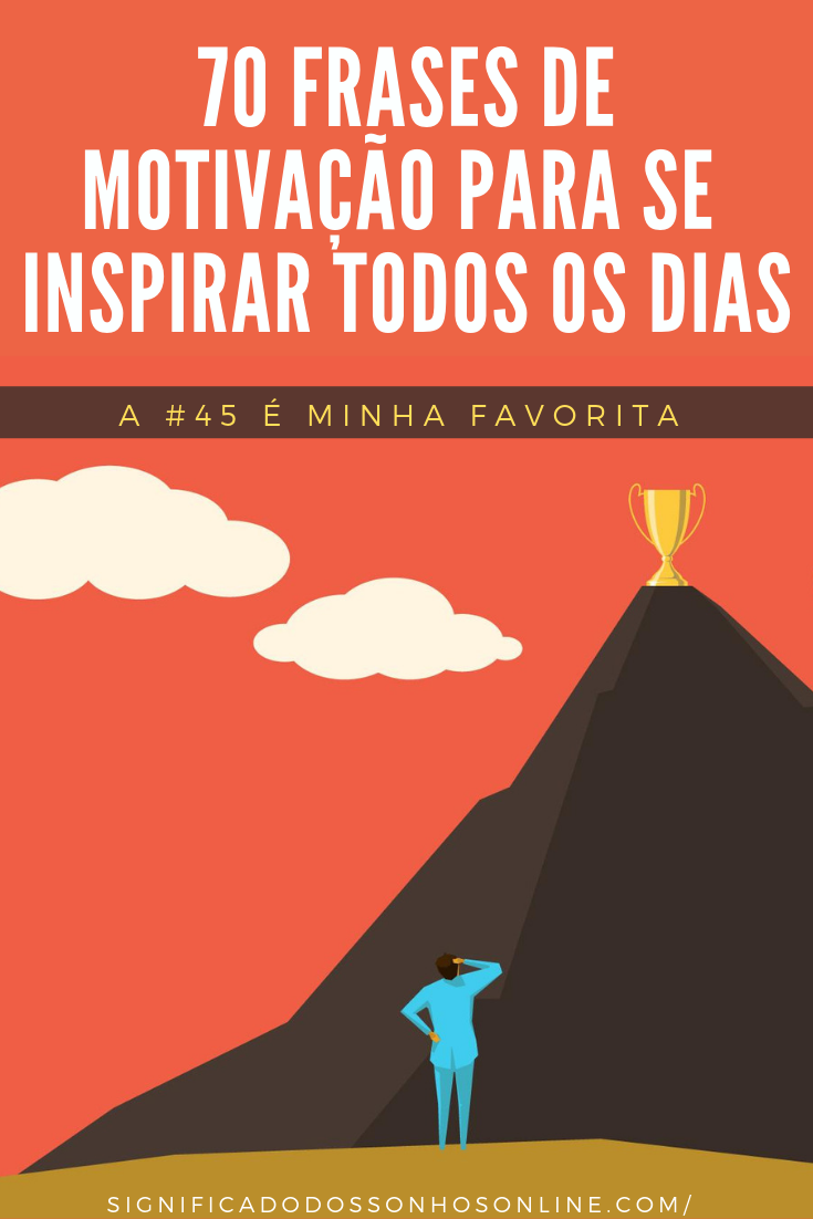 70 Frases de Motivação Para Te Inspirar Todos os Dias – A 45 é Minha ...